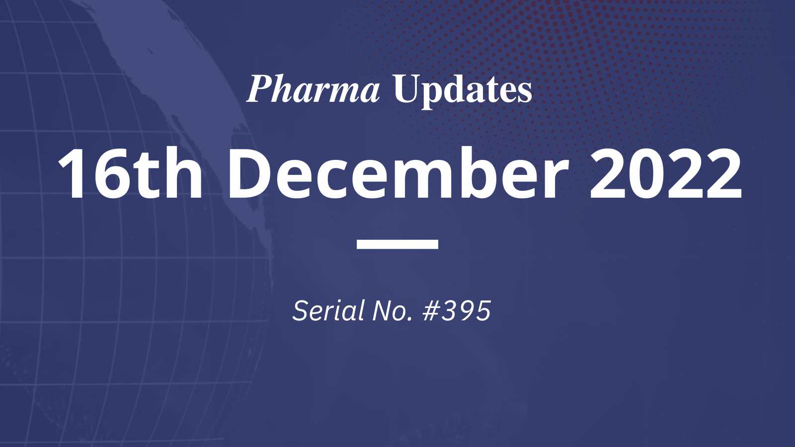 16th Dec 2022 | Pharma Updates - PharmaState Academy